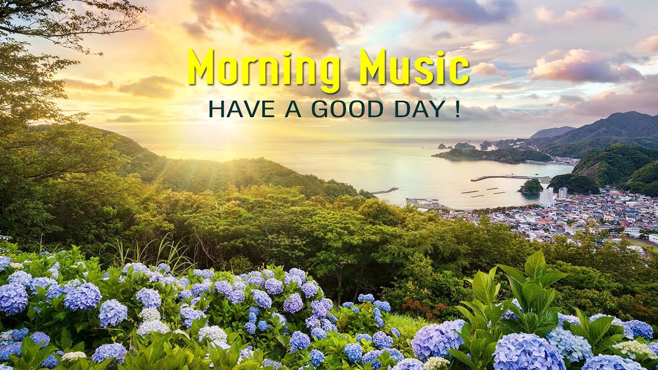 THE BEST GOOD MORNING MUSIC - Happy and Positive Energy - Calm Deep ...