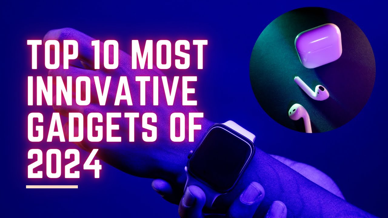 Top 10 Most Innovative Gadgets of 2024 - YouTube
