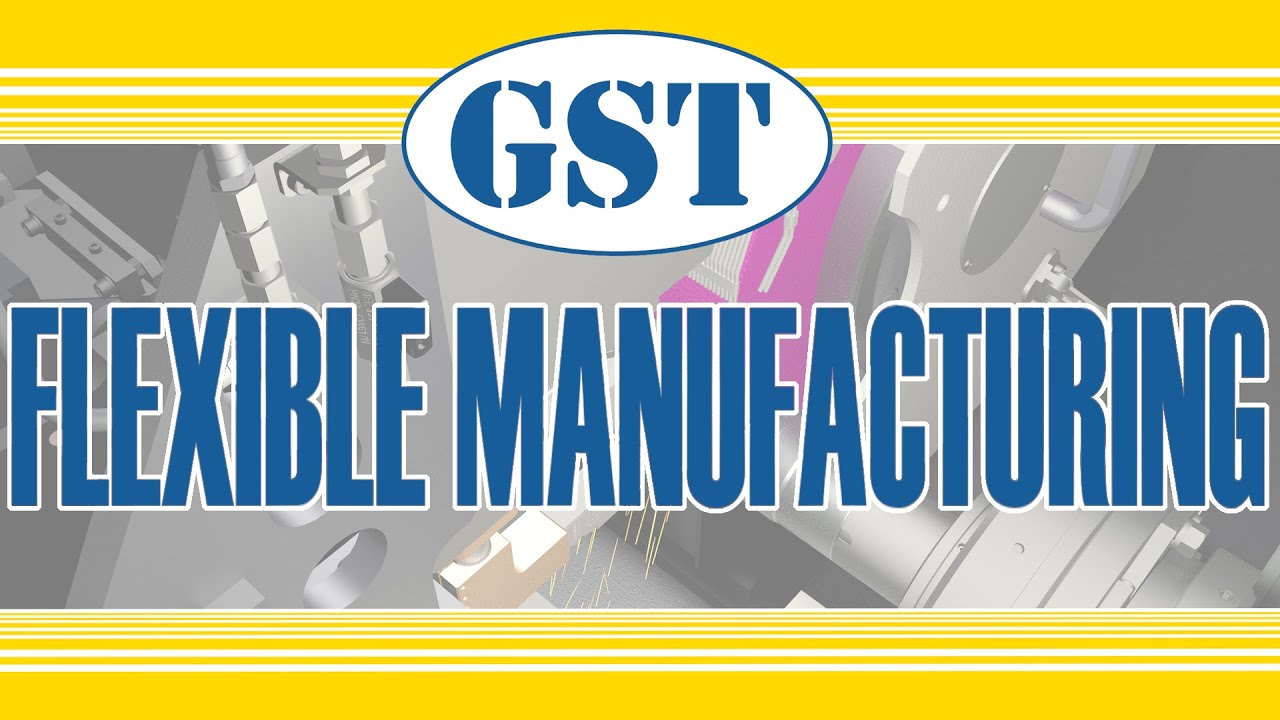 GST - Flexible Manufacturing - YouTube