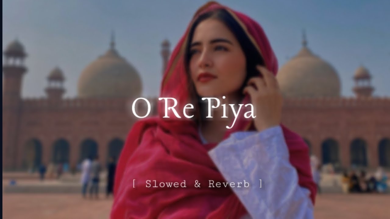O Re Piya [ Slowed & Reverb ] | Rahat Fateh Ali Khan | Aaja nachle ...