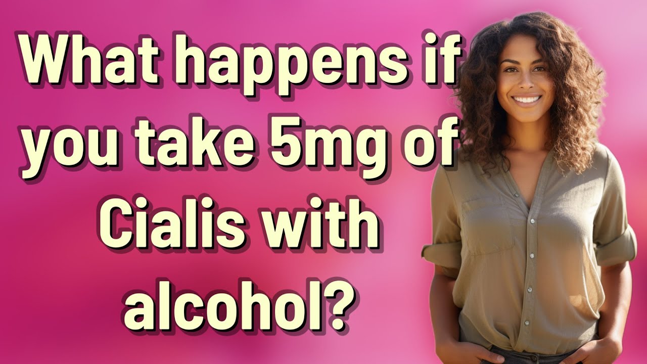 What happens if you take 5mg of Cialis with alcohol? - YouTube