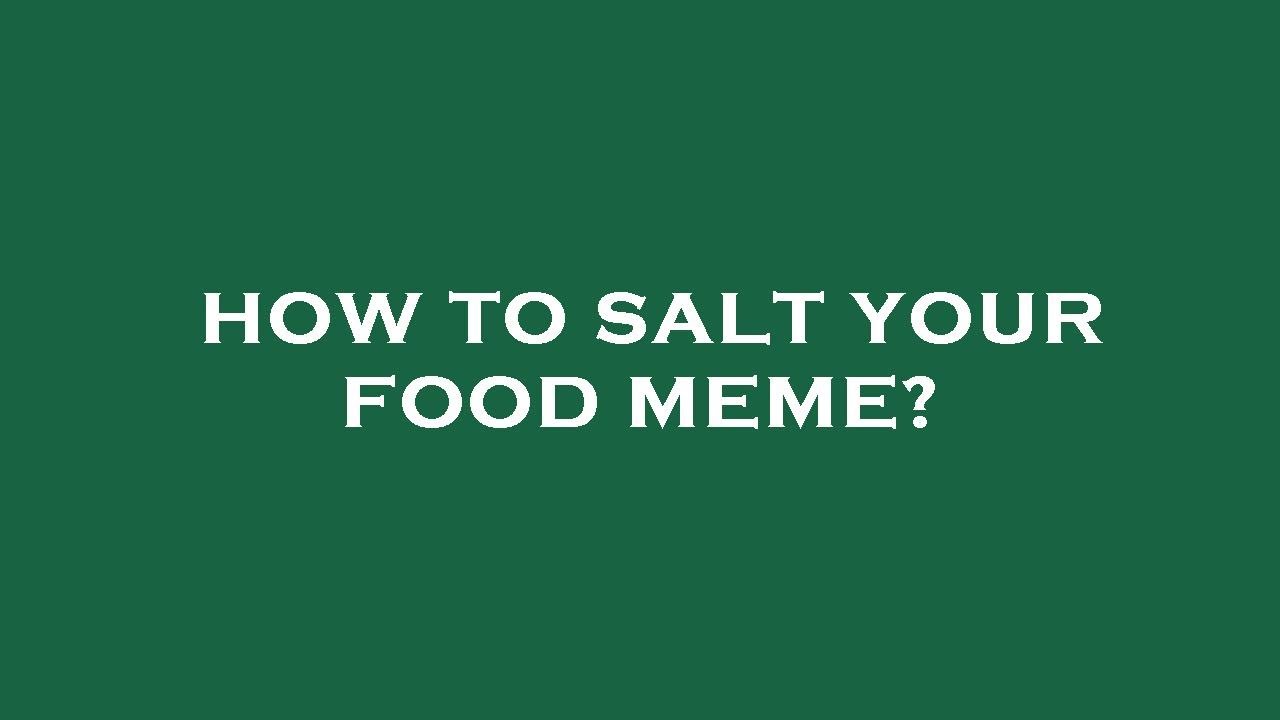 How to salt your food meme? - YouTube