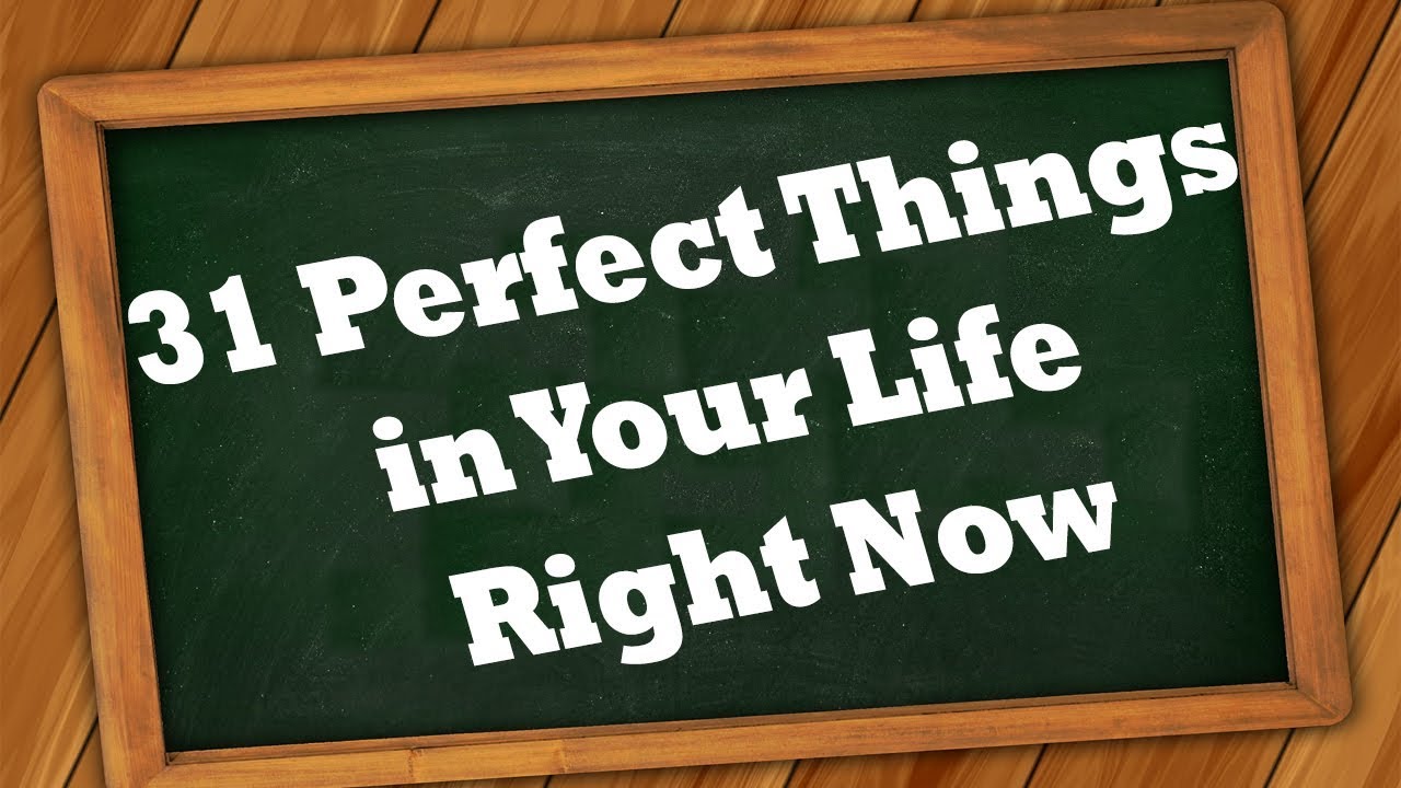 31 Perfect Things in Your Life Right Now - A Different Perspective ...