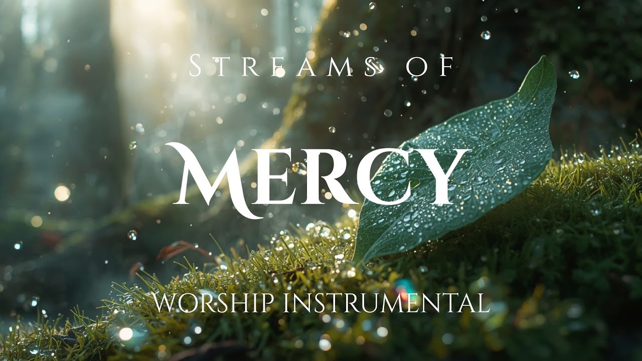 Streams of Mercy — Hushed Instrumental Worship for Intercession, Focus ...