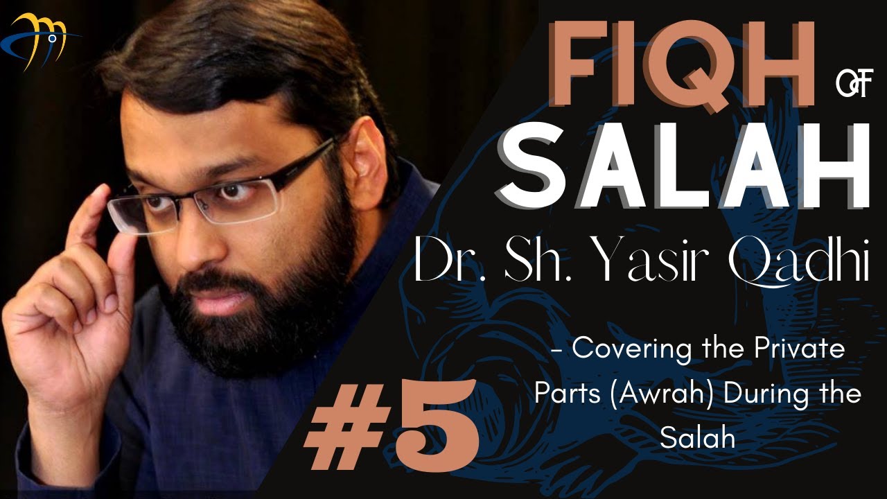 Pt.5 Fiqh of Salah : Covering The Private Parts(Awrah) - Sh. Dr. Yasir ...