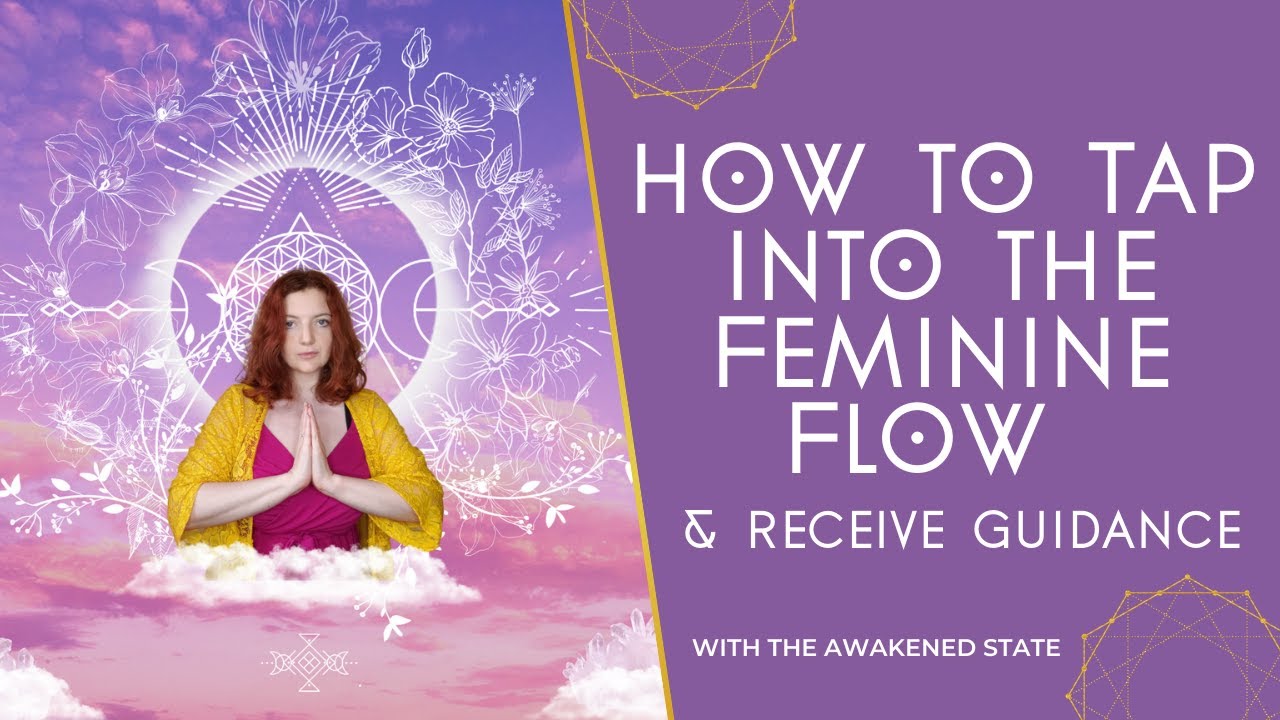 How to Tap into your Feminine Flow and Receive Guidance | The Awakened ...