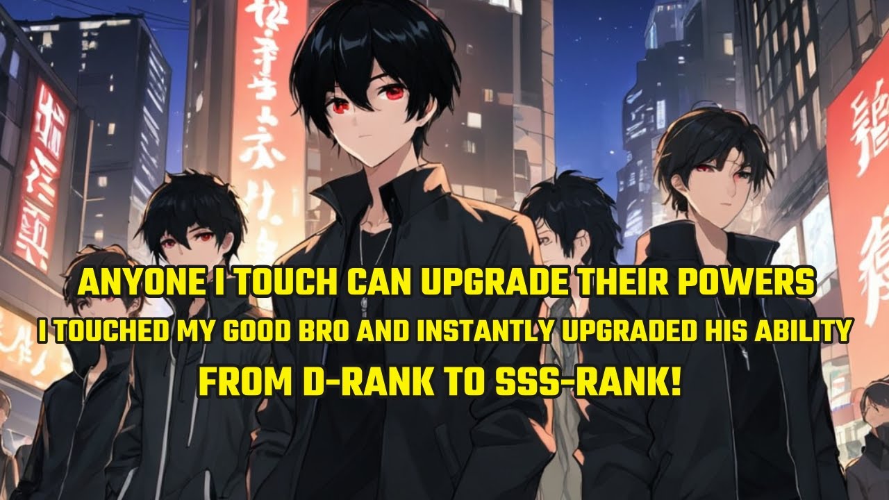 Anyone I Touch Can Upgrade Their Powers I Touched My Bro and Upgraded ...