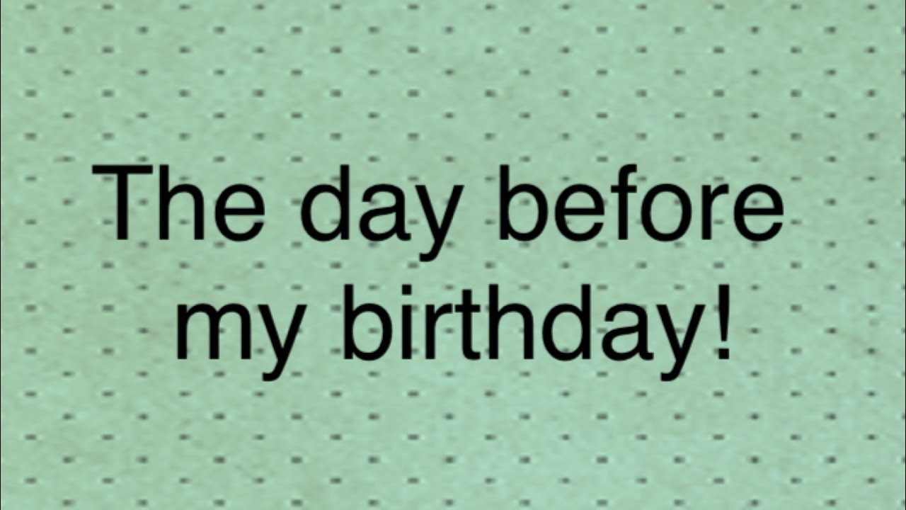 The Day Before My Birthday - YouTube