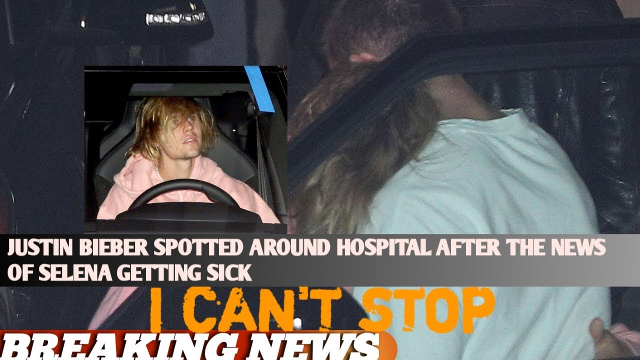Justin Bieber spotted around hospital after the news of Selena getting ...