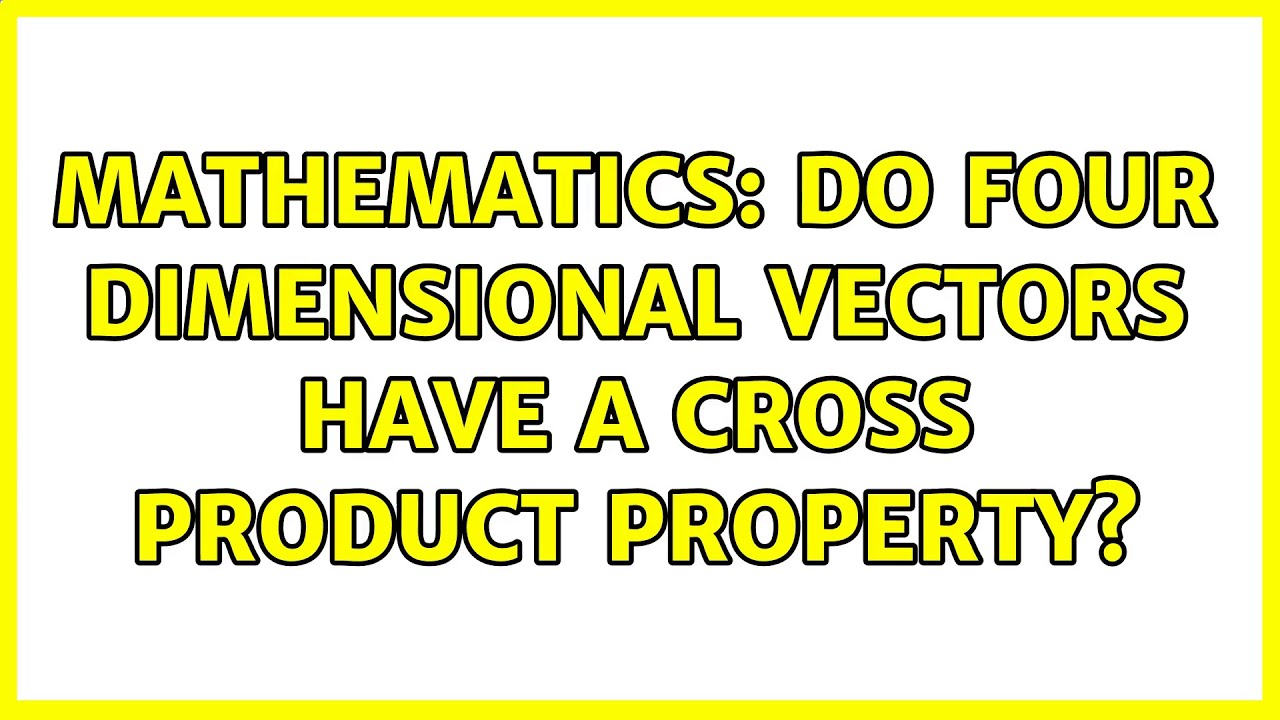 Mathematics: Do four dimensional vectors have a cross product property ...