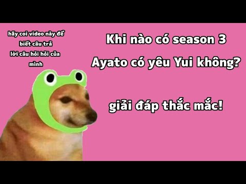 [ Giải Đáp Thắc Mắc #1 ] Khi nào có Season 3? Ayato có yêu Yui không?
