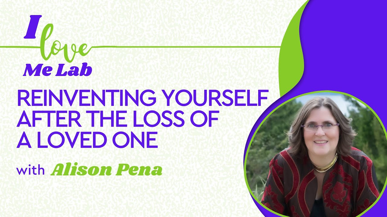 Reinventing Yourself After the Loss of a Loved One With Alison Pena ...