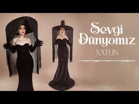 Xatun - Sevgi Dunyamiz (Yeni 2024)