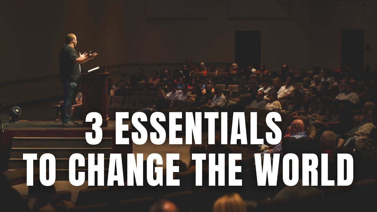 3 Essentials To Change The World - YouTube