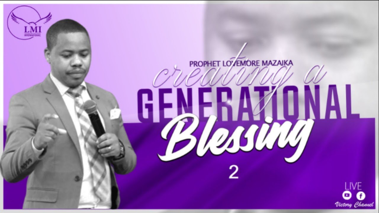CREATING A GENERATIONAL BLESSING PART 2 WITH PROPHET LOVEMORE MAZAIKA ...