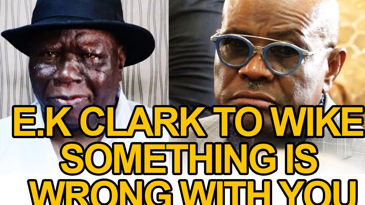 E.K Clark To Wike: “Something Is Wrong With You”- See How Ijaw Leader ...