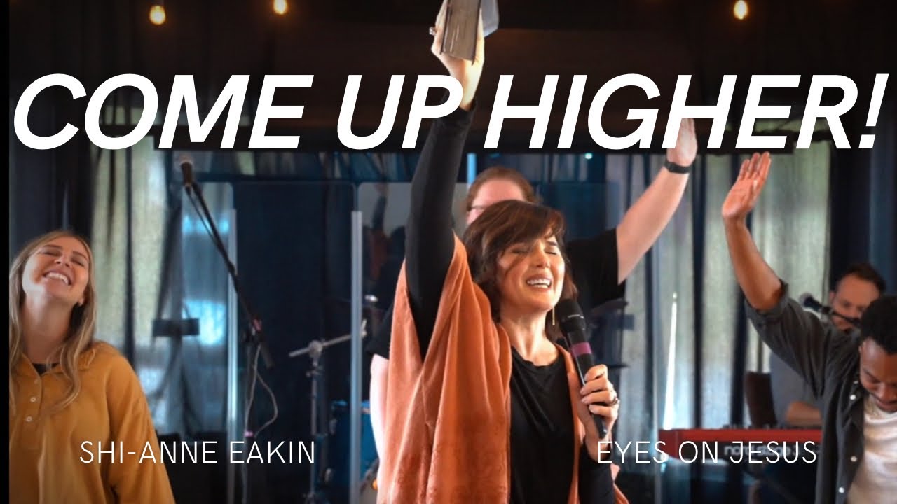 Come Up Higher! | Shi-Anne Eakin | Eyes On Jesus - YouTube