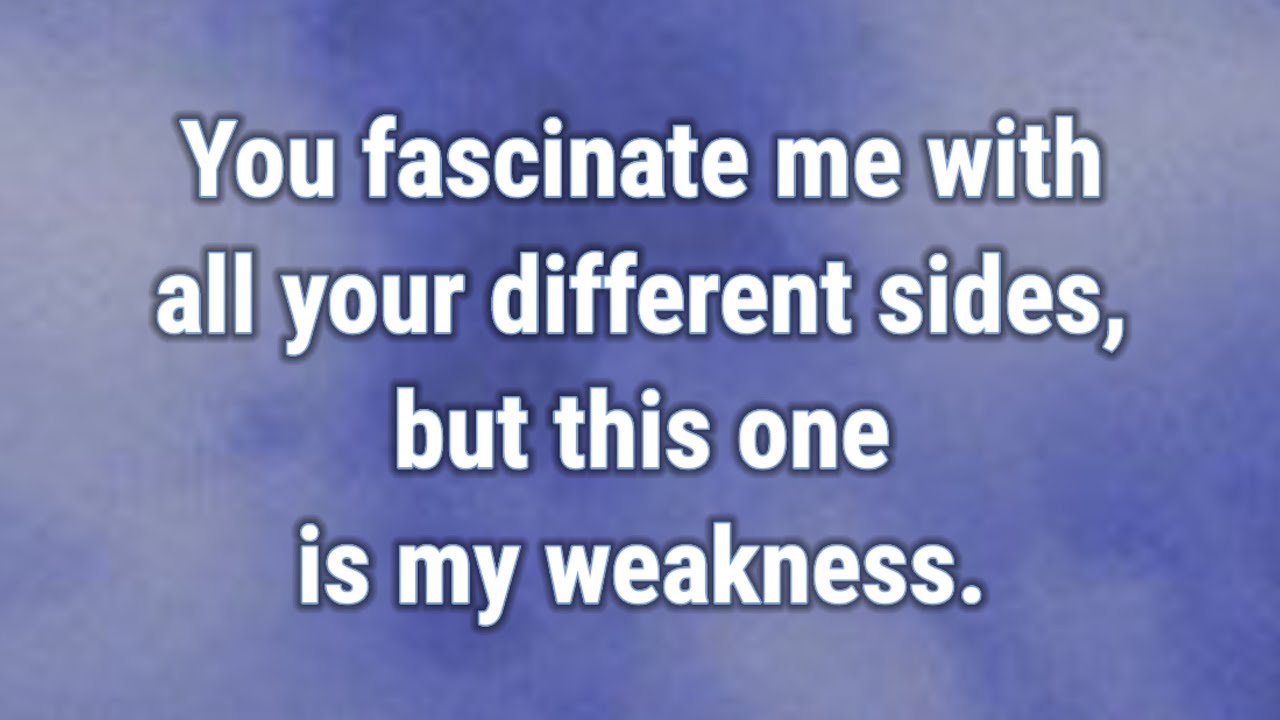 💟 You fascinate me with all your different sides, but this one is my ...