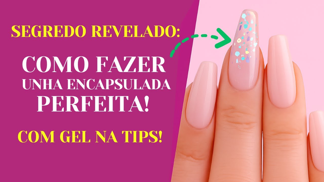 SEGREDO REVELADO: COMO FAZER UNHA ENCAPSULADA PERFEITA COM GEL NA TIPS ...