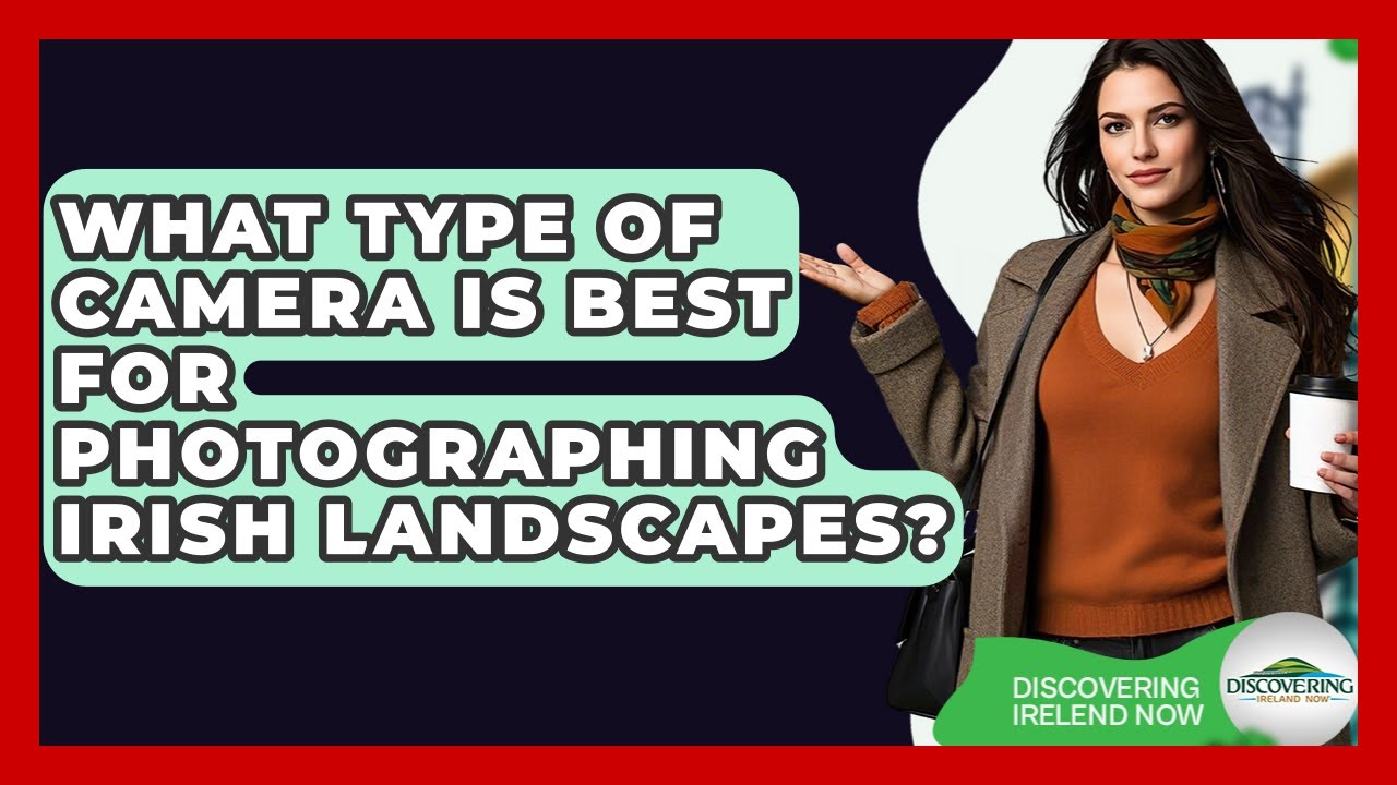 What Type Of Camera Is Best For Photographing Irish Landscapes ...