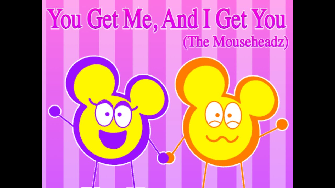 You Get Me, And I Get You (The MouseHeadz) - YouTube