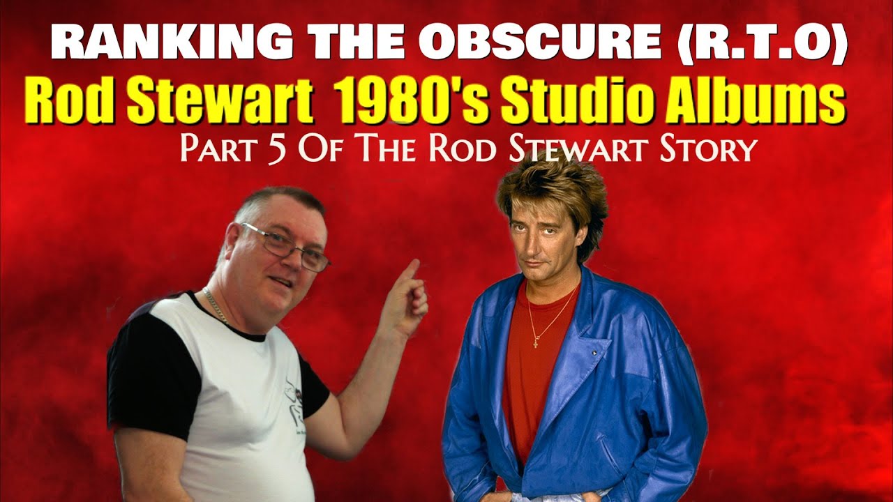 Rod Stewart 1980's Album Ranking Part 5 Of The Rod Stewart Story - YouTube
