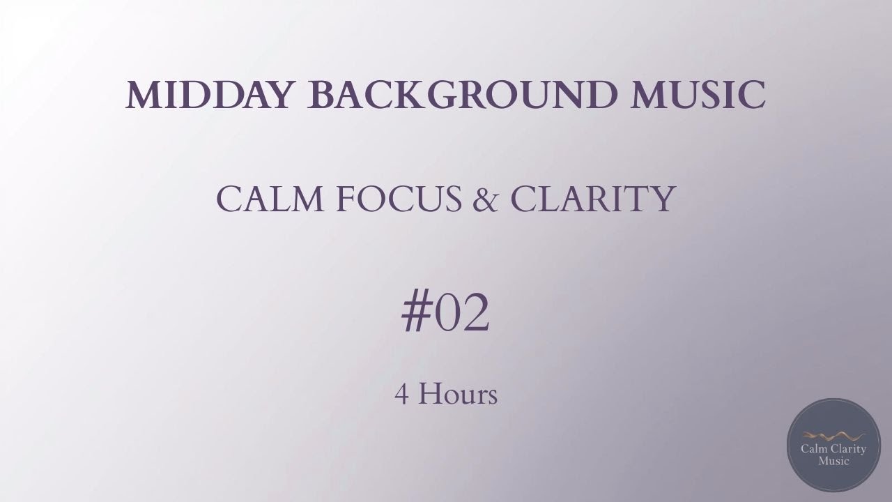MIDDAY BACKGROUND MUSIC — Calm Focus & Clarity (4 Hours) - YouTube