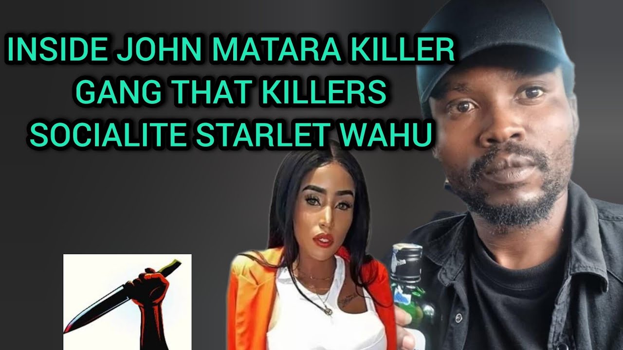INSIDE JOHN MATARA GANG THAT K!LLED STARLET WAHU , PASTOR KANYARI'S ...