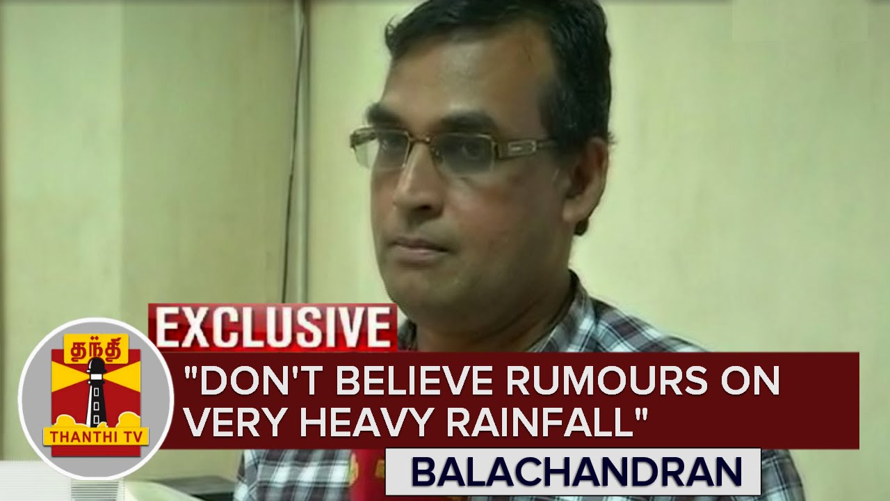 "Don't believe Rumours on Very Heavy Rainfall" - Balachandran, Director ...