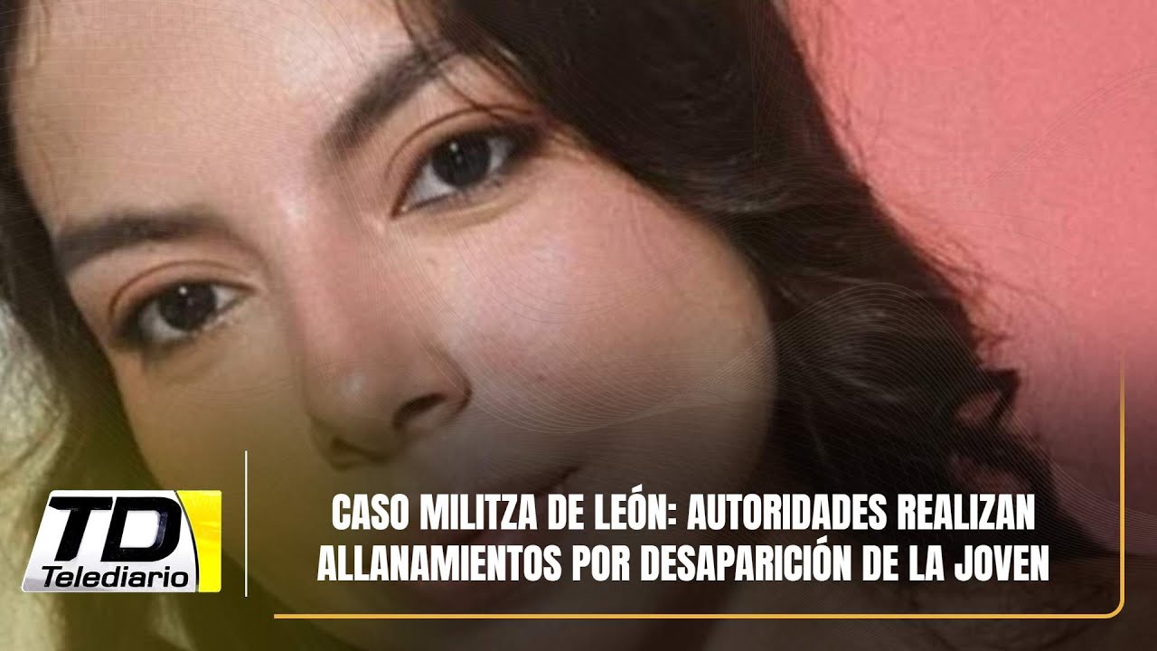 Caso Militza De León: Autoridades realizan allanamientos por ...