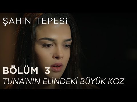 Şahin Tepesi 3. Bölüm -Tuna'nın Elindeki Büyük Koz