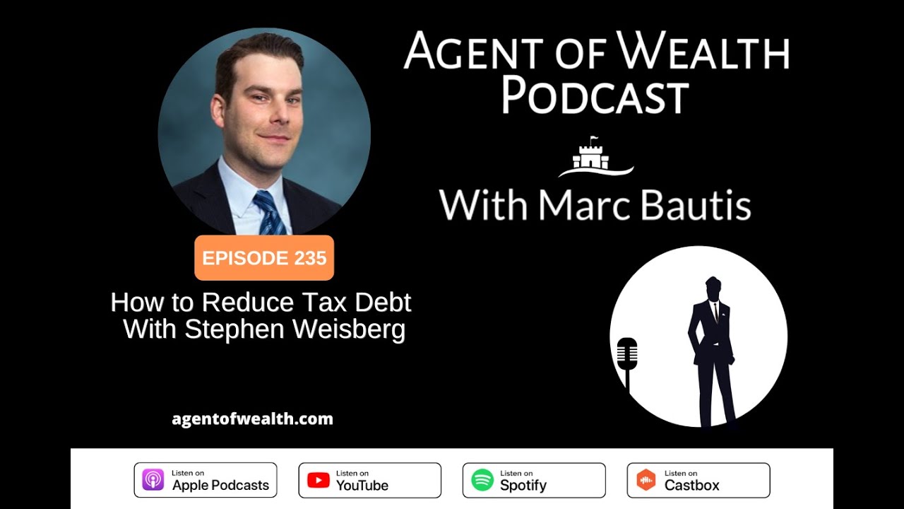 Agent of Wealth Episode 235 - How to Reduce Tax Debt With Stephen A ...