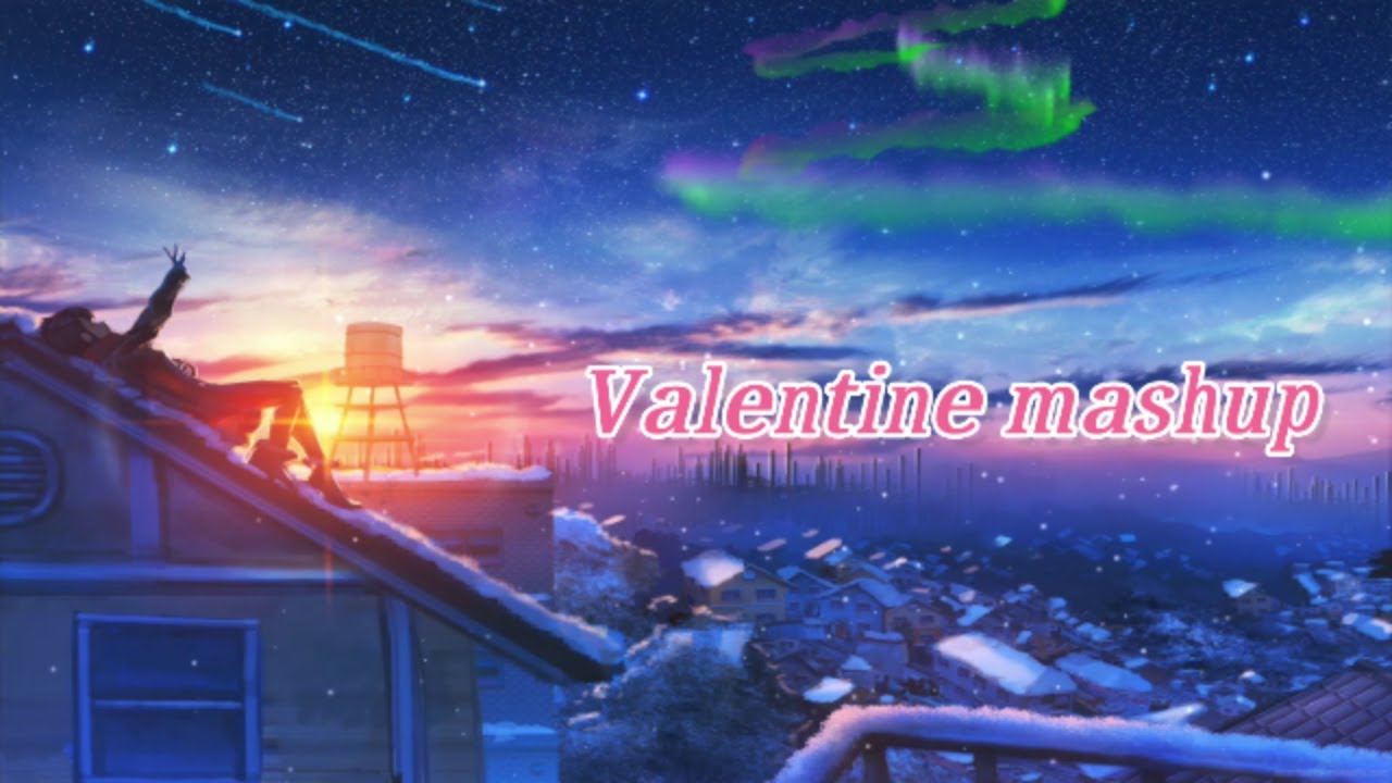 Valentine Mashup || Vibing Mashup || Chilling Mashup || Soothing Mashup ...
