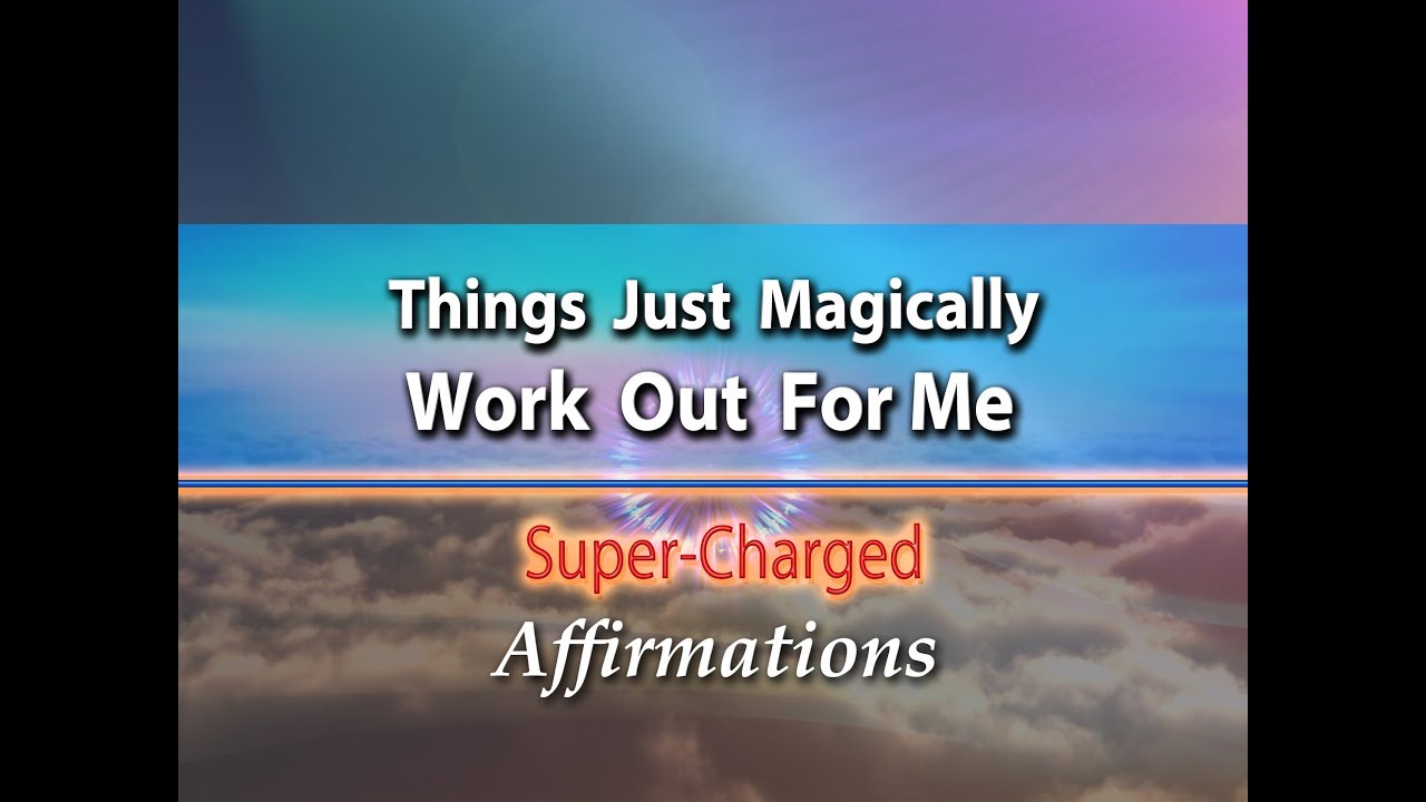Things Just Magically Work Out For Me - Super-Charged Affirmations ...