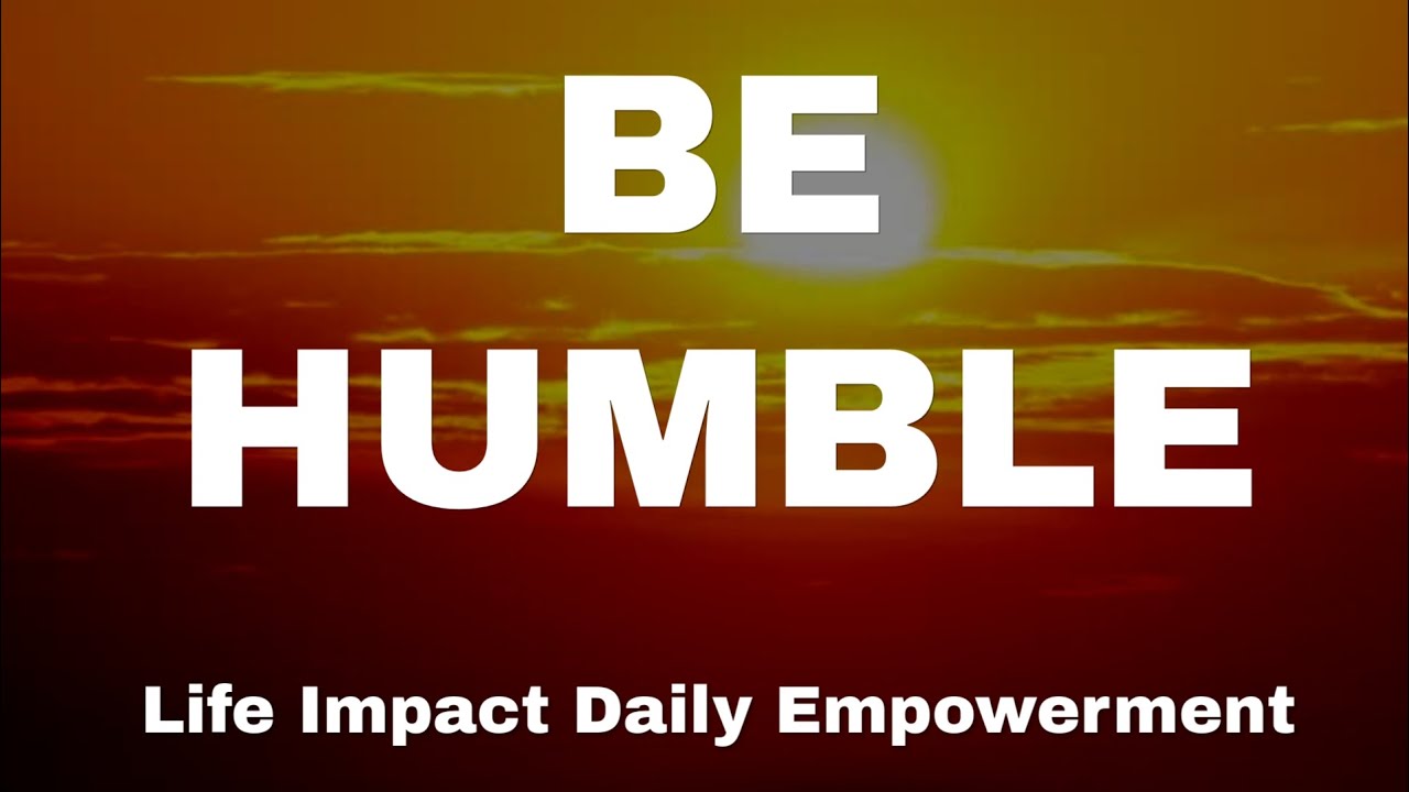Be Humble | Life Impact Daily Empowerment - YouTube