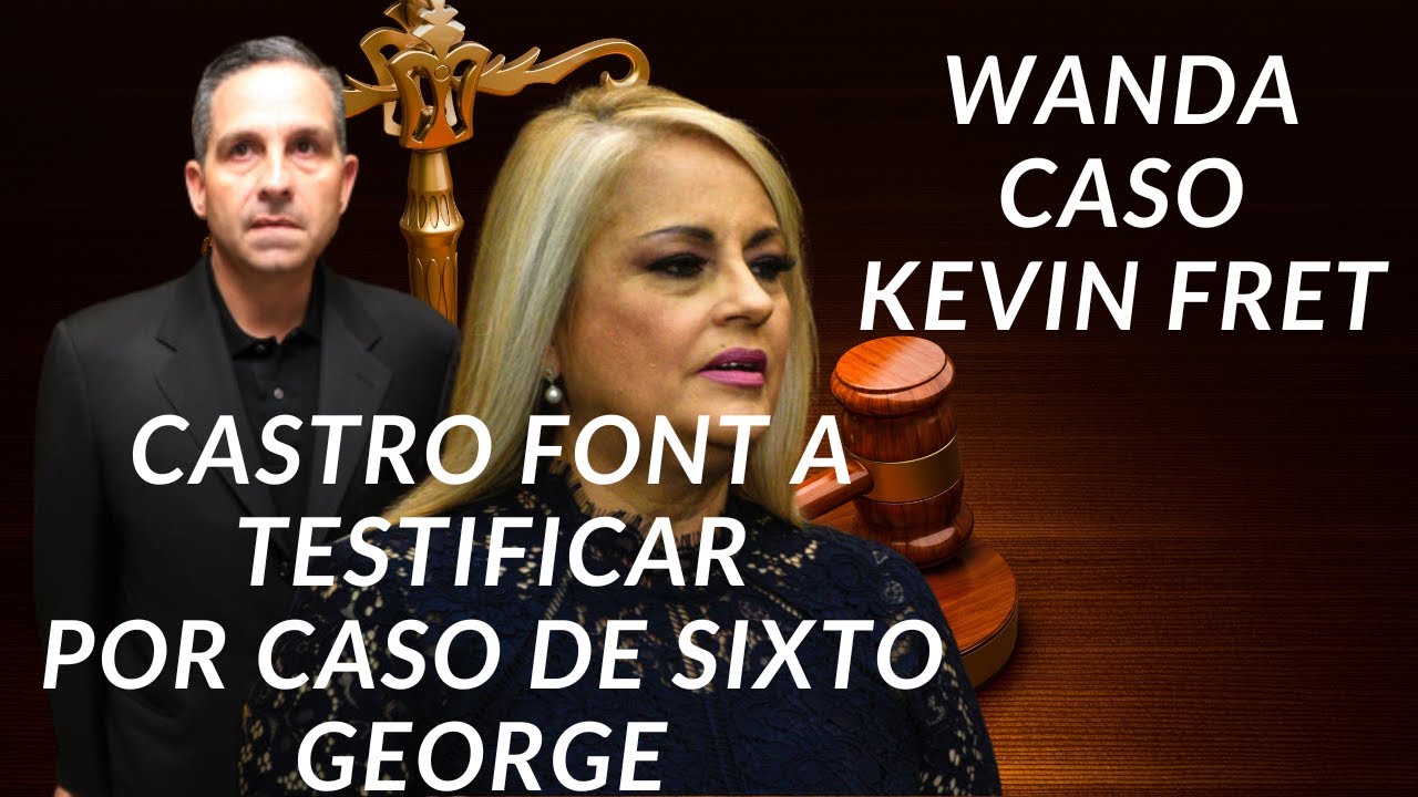 DE CASTRO FONT LLAMADO A TESTIFICAR POR CASO SIXTO GEORGE - CITAN A ...