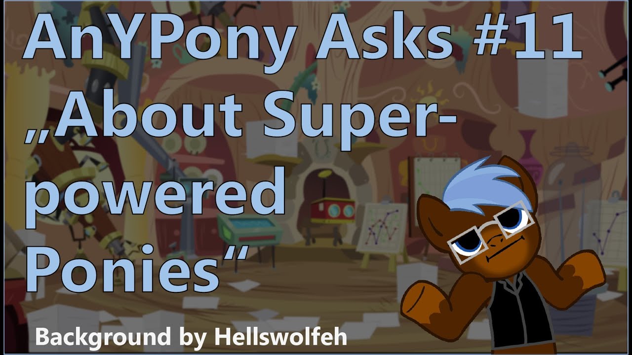 AnYPony asks #11 "About Superpowered Ponies" Follow up to "What about ...