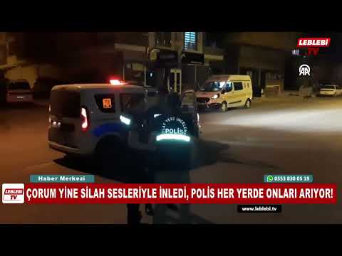 ÇORUM YİNE SİLAH SESLERİYLE İNLEDİ, POLİS HER YERDE ONLARI ARIYOR!