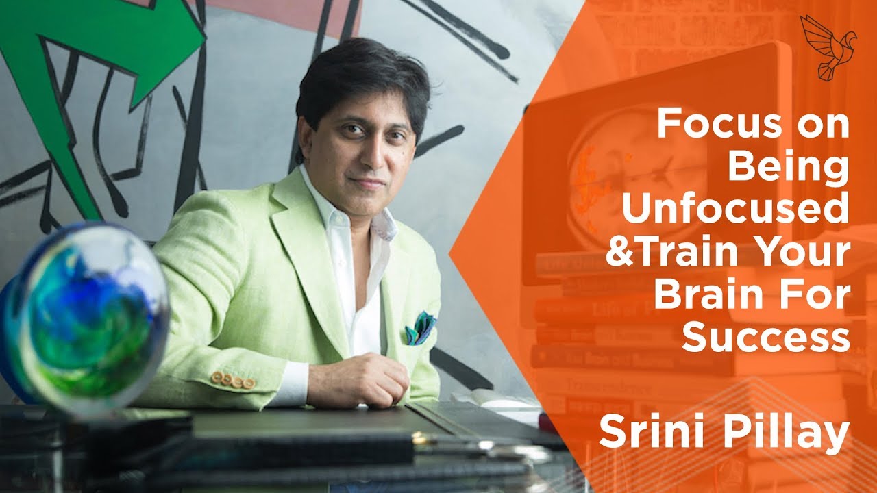 Focus on Being Unfocused and Train Your Brain For Success - Srini ...
