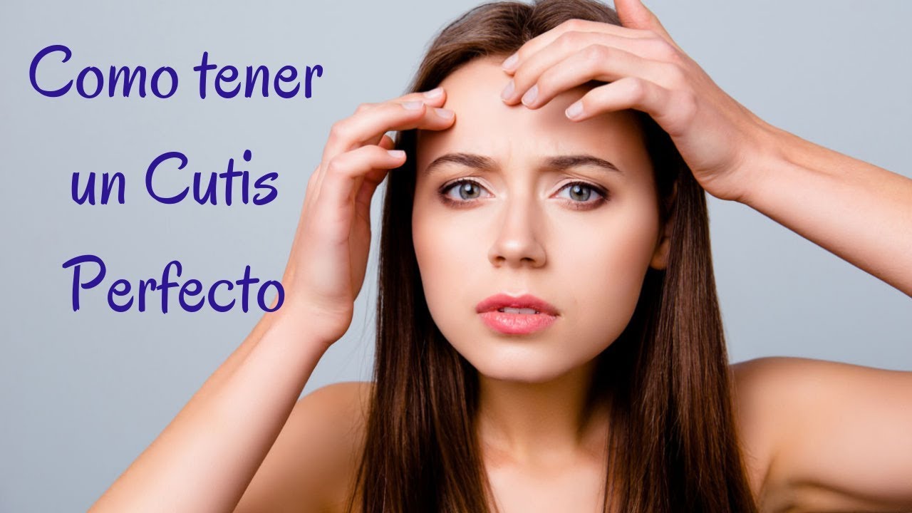 COMO CUIDAR LA CARA Y TENER UN CUTIS PERFECTO - YouTube