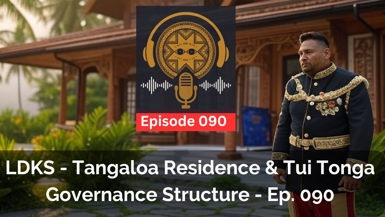 LDKS - Tangaloa Residence & Tui Tonga Governance Structure - Ep. 090 ...