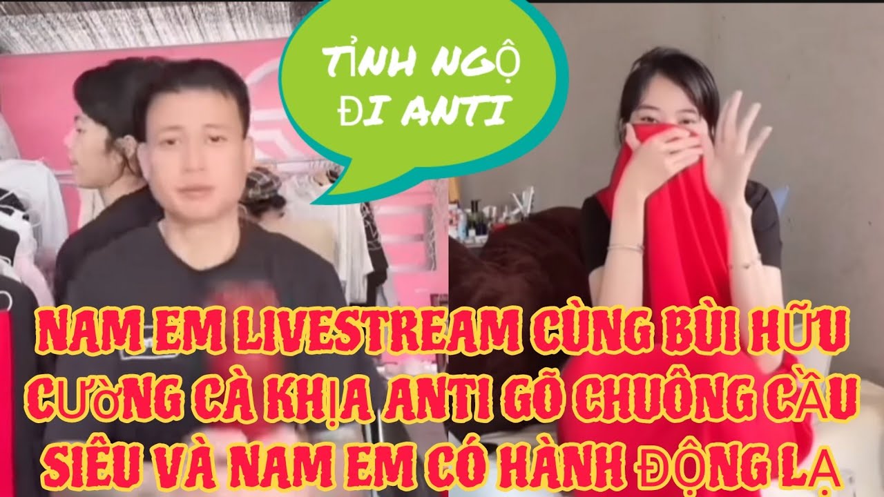 NÓNG| NAM EM LIVESTREAM CÙNG BÙI HỮU CƯờNG CÀ KHỊA ANTI GÕ CHUÔNG CẦU ...