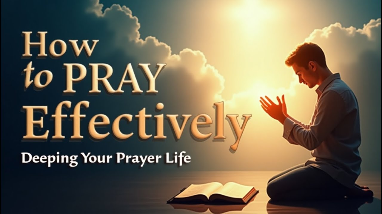 How to Pray Effectively: Deepening Your Prayer Life - YouTube