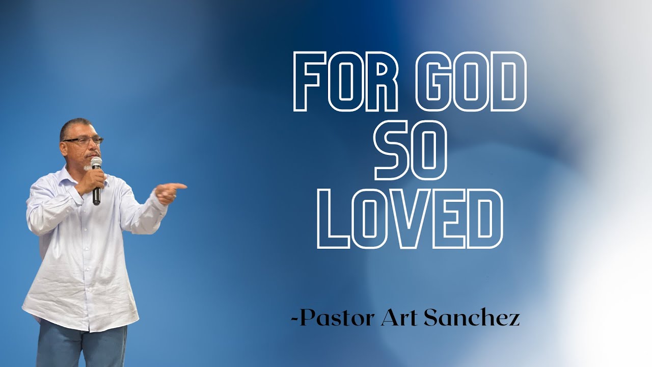 "For God so Loved" | Pastor Art Sanchez - YouTube