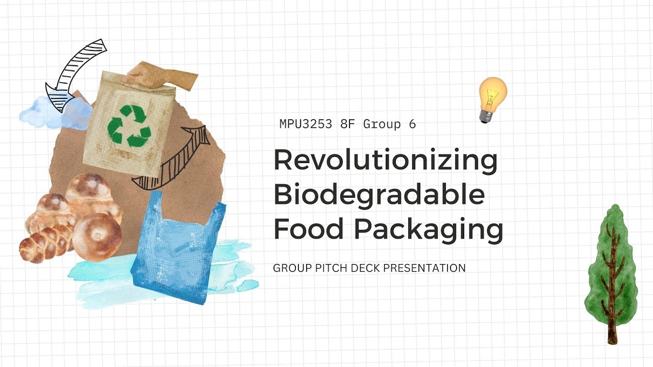 MPU3253 8F Group 6 Pitch Deck: Revolutionizing Biodegradable Food Packaging - YouTube
