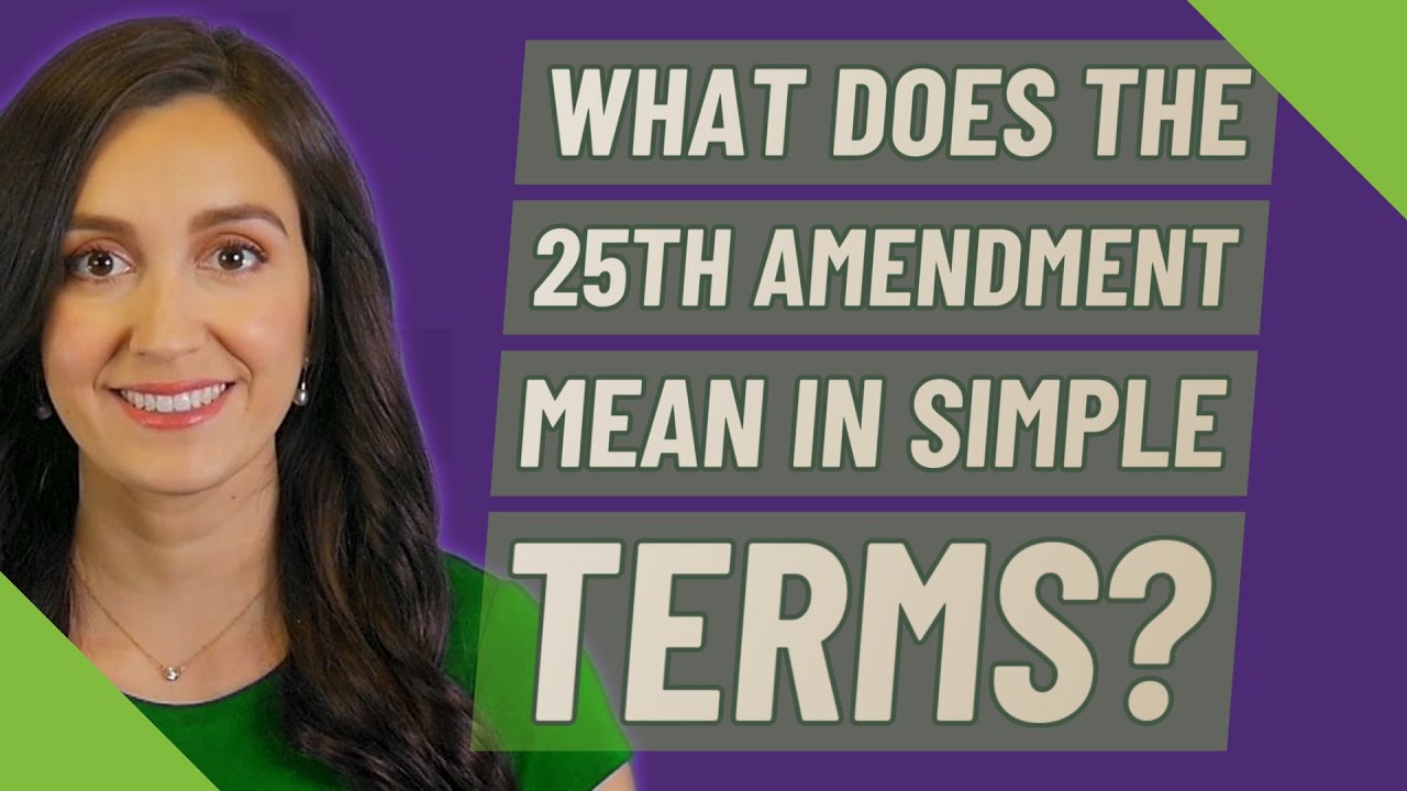 What Does The 25th Amendment Mean In Simple Terms YouTube