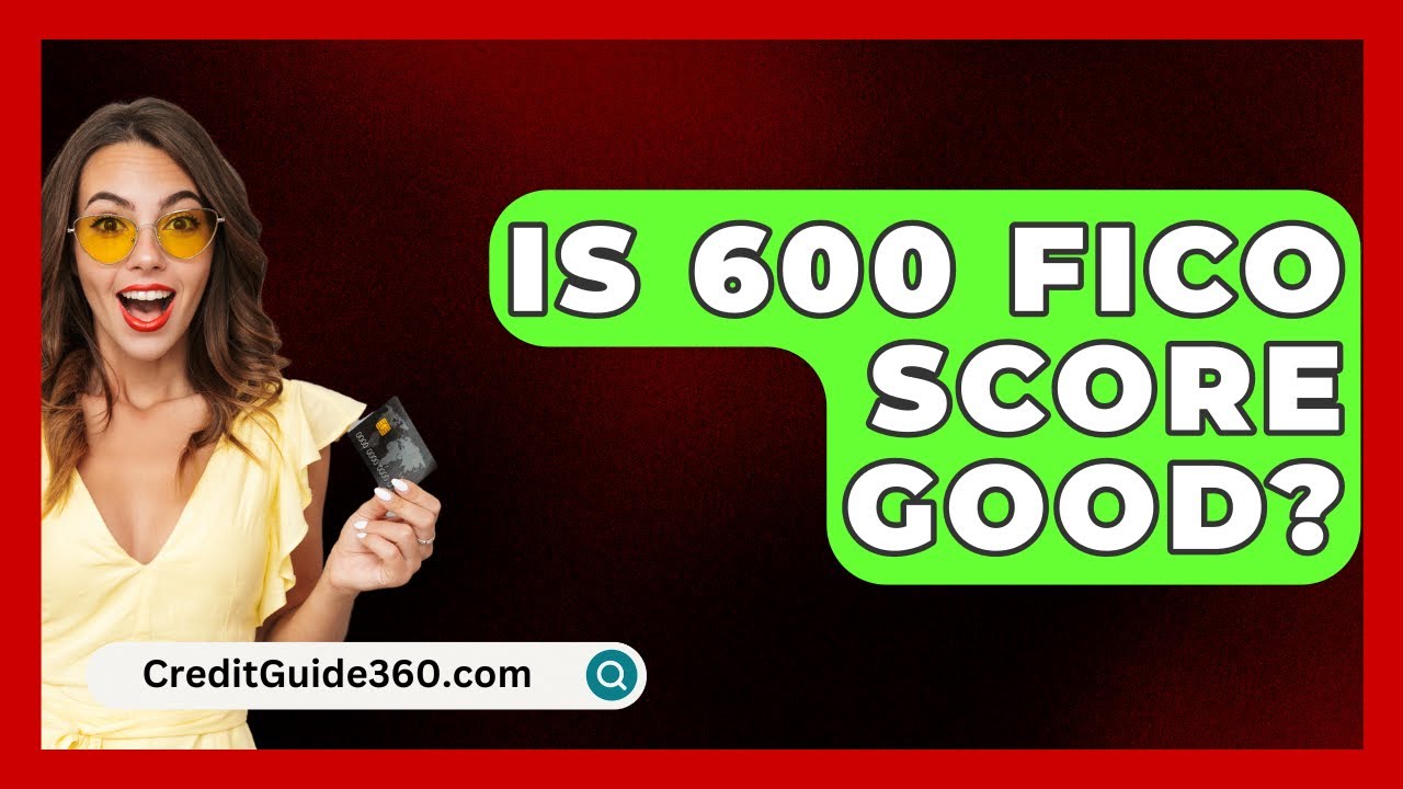Is 600 FICO Score Good? - CreditGuide360.com - YouTube