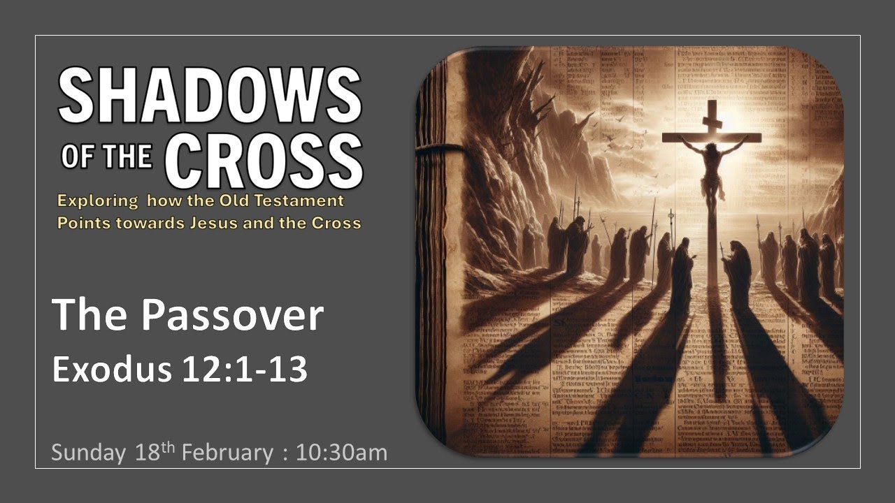 18 02 2024: The Passover - Shadows of the Cross - Lent 2024 Exodus 12:1 ...
