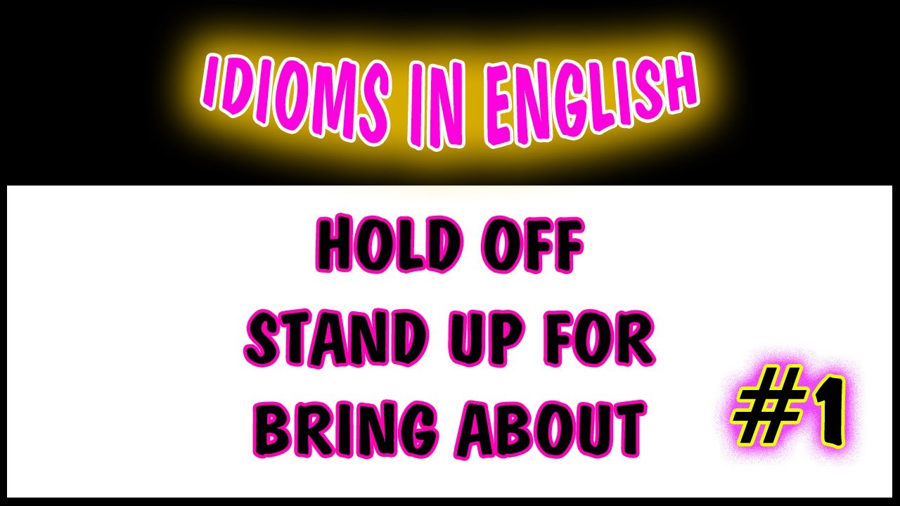 1. IDIOMS IN ENGLISH: HOLD OFF, STAND UP FOR, BRING ABOUT - YouTube
