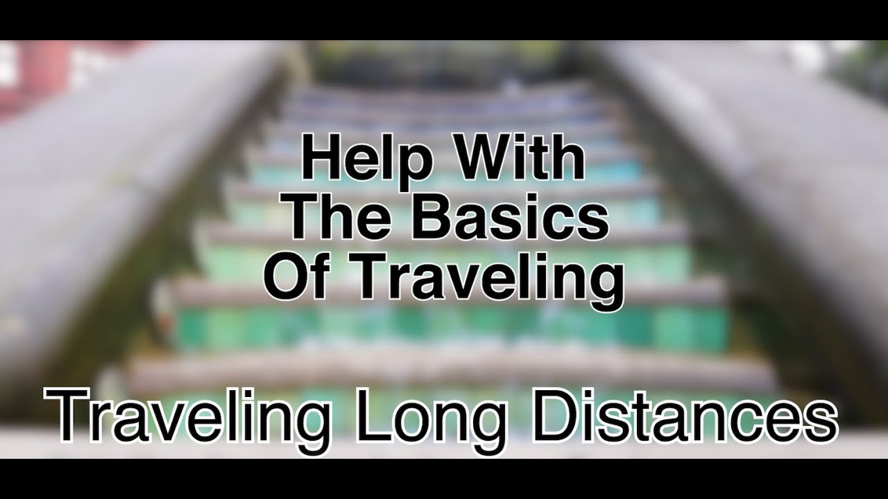 Help With The Basics of Travel - Traveling Long Distances - YouTube